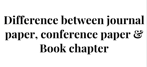 Difference b/w journal paper, conference paper & Book chapter - PhDTalks